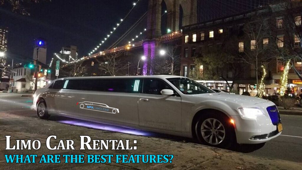 Limo Car Rental: What Are The Best Features? - MPA Limousine